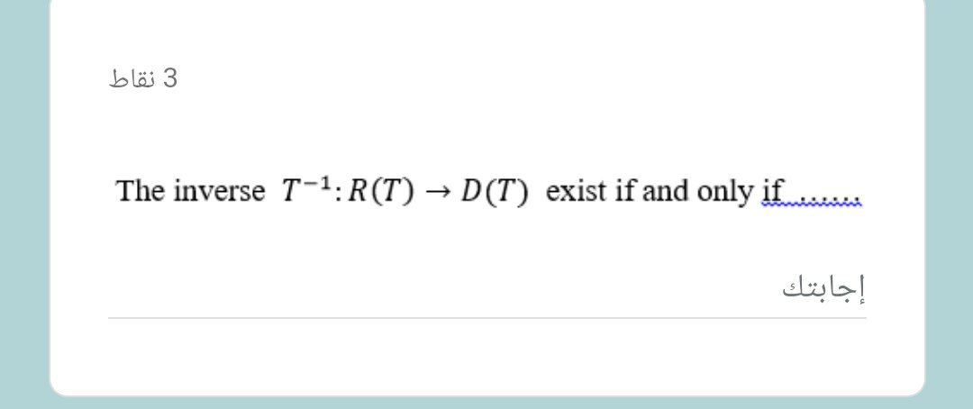 Solved 3 نقاط The inverse T-1: R(T) → D(T) exist if and only | Chegg.com