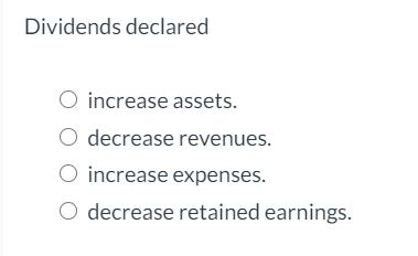 Solved Dividends declared O increase assets. O decrease | Chegg.com