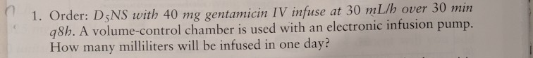 Solved 1. Order: D5NS with 40 mg gentamicin IV infuse at 30 | Chegg.com