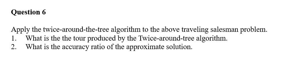 Question 6 Apply the twice-around-the-tree algorithm | Chegg.com