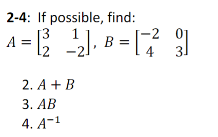 Solved 2-4: If possible, find:A=[312-2],B=[-2043]A+BABA-1 | Chegg.com