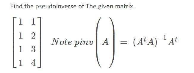 Solved Find the pseudoinverse of The given matrix. 1 1 1 2 | Chegg.com