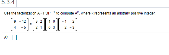 Solved Use the factorization A = PDP 1 to compute Ak, where | Chegg.com