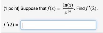 Solved (1 point) Suppose that f(x)=x14ln(x). Find f′(2). | Chegg.com