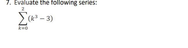 Solved Evaluate the following series:∑k=02(k3-3) | Chegg.com
