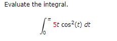 Solved Evaluate the integral.∫0π5tcos2(t)dt | Chegg.com