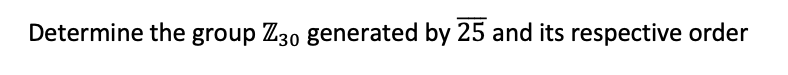 Solved Determine the group Z30 generated by 25 and its | Chegg.com