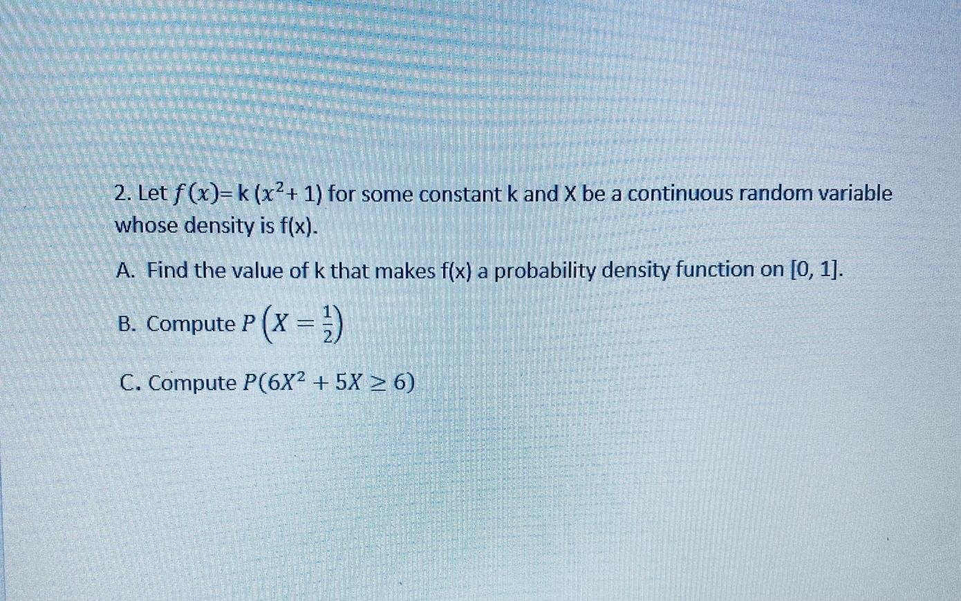 Solved 2. Let f (x)=k(x2+1) for some constant k and X be a | Chegg.com