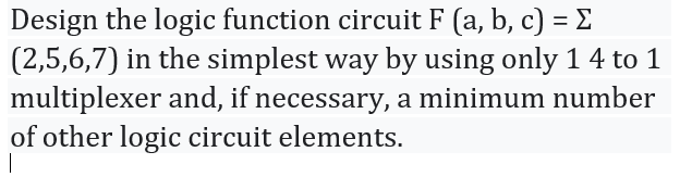 Solved Design the logic function circuit F (a, b, c) = ? | Chegg.com