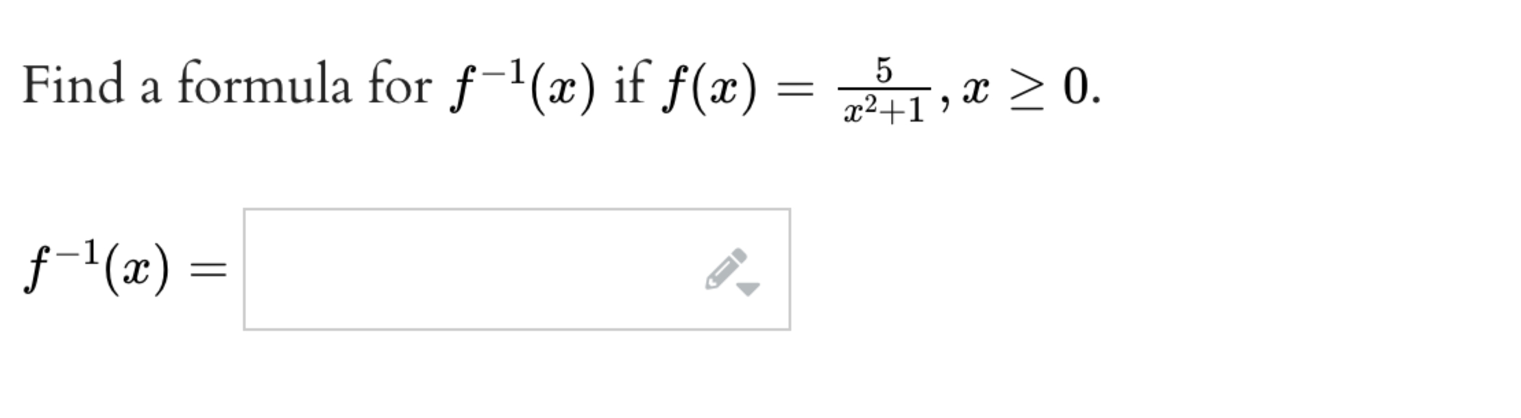 Solved Find a formula for f-1(x) ﻿if f(x)=5x2+1,x≥0f-1(x)= | Chegg.com