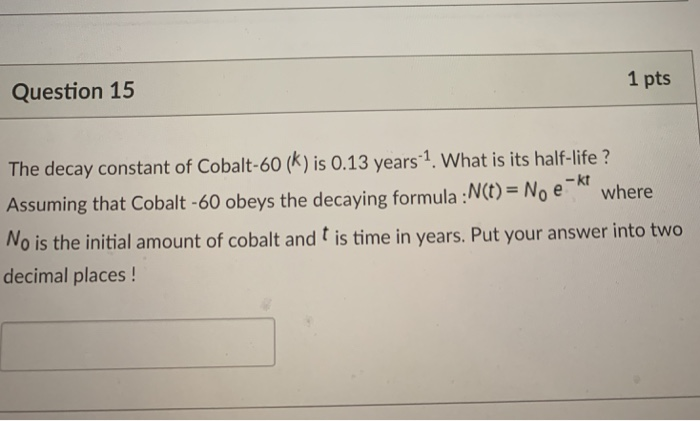 Solved Question 15 1 pts The decay constant of Cobalt-60 (k) | Chegg.com