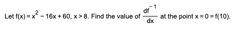 Let f(x)=x2−16x+60,x>8. Find the value of dxdf−1 at | Chegg.com