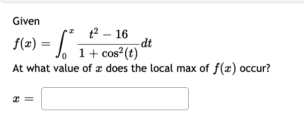 Solved Given f(x)=∫0x1+cos2(t)t2−16dt At what value of x | Chegg.com