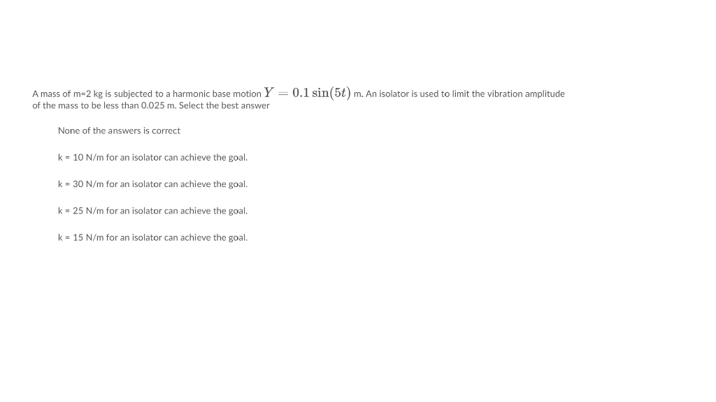 Solved A mass of m=2 kg is subjected to a harmonic base | Chegg.com