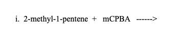 Solved i. 2-methyl-1-pentene + mCPBA −−−−> | Chegg.com
