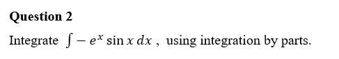 Solved Question 2 Integrate s - ex sin x dx , using | Chegg.com