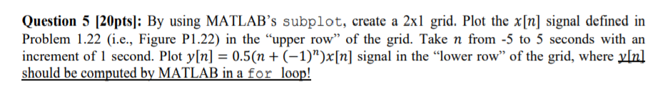 Solved Question 5 [20pts]: By using MATLAB's subplot, create | Chegg.com