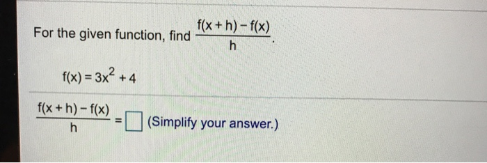 Solved f(x + h)-fx) For the given function, find f(x)-3x2 +4 | Chegg.com