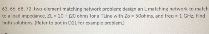 Solved 63, 66, 68, 72, two-element matching network problem: | Chegg.com