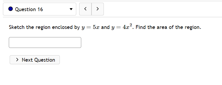 Solved Sketch the region enclosed by y=5x and y=4x2. Find | Chegg.com