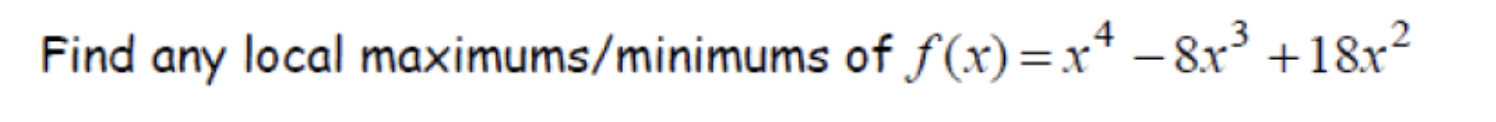 Solved 3 Find any local maximums/minimums of f(x)=x² −8x³ | Chegg.com