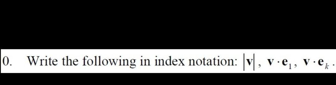Solved |0. Write the following in index notation: [V, v.e,, | Chegg.com