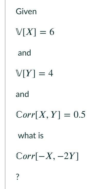 Solved Given V[X] = 6 and V[Y] = 4 and Corr|X, Y) = 0.5 what | Chegg.com