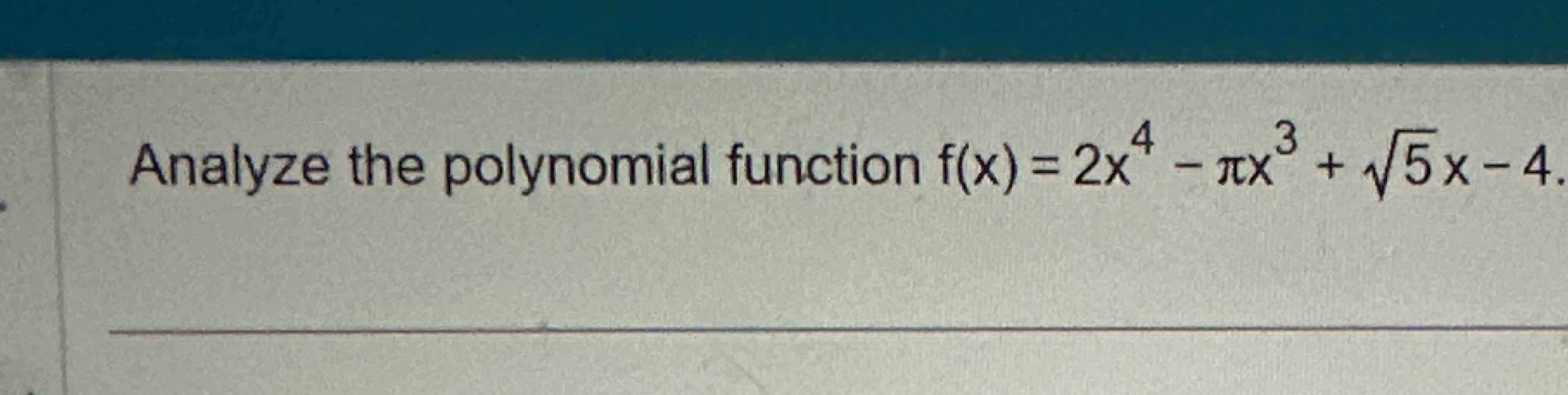 Solved Analyze the polynomial function f(x)=2x4-πx3+52x-4 | Chegg.com