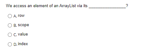 Solved We access an element of an ArrayList via its A row B. | Chegg.com