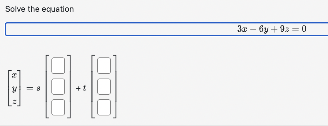 Solved Solve the equation 3x−6y+9z=0 ⎣⎡xyz⎦⎤=s[]+t[] | Chegg.com