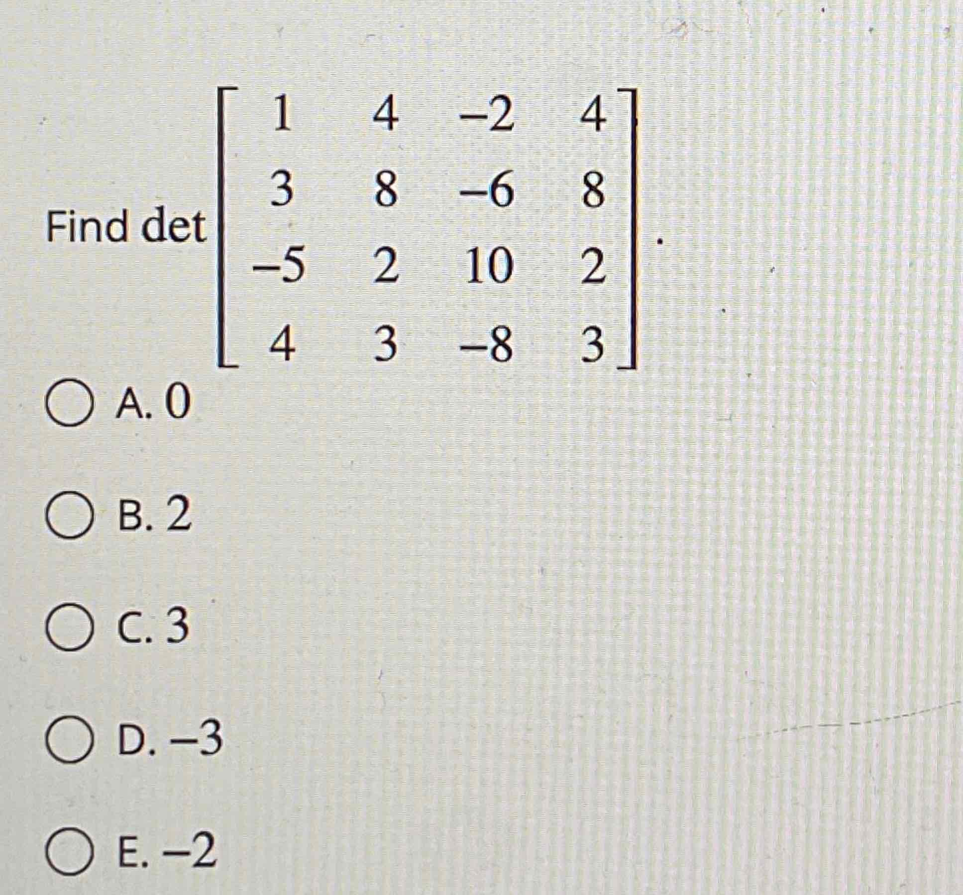 Solved Find det[14-2438-68-5210243-83]A. 0B. 2C. 3D. -3E. -2 | Chegg.com