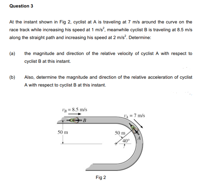 Solved Question 3 At the instant shown in Fig 2, cyclist at | Chegg.com