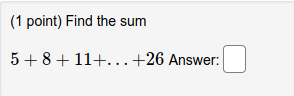 Solved (1 point) Find the sum 5 + 8 + 11+...+26 Answer: | Chegg.com