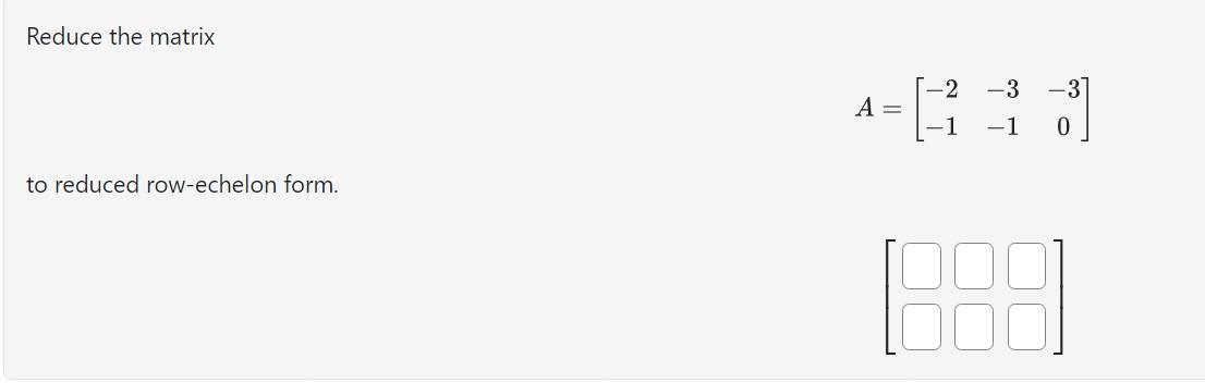 Solved Reduce the matrix A=[−2−1−3−1−30] to reduced | Chegg.com