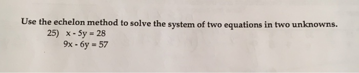 Solved Use the echelon method to solve the system of two | Chegg.com