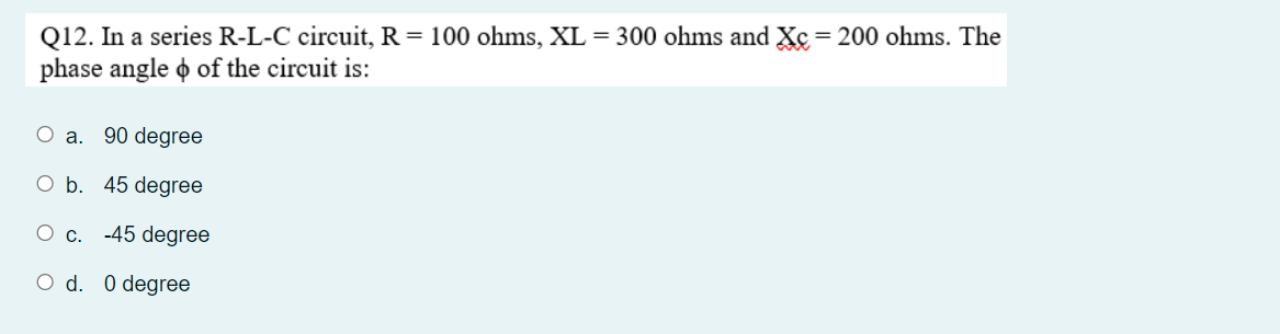 Solved Q12. In a series R−L−C circuit, R=100ohms,XL=300ohms | Chegg.com