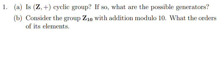 Solved 1. (a) Is (Z,+) cyclic group? If so, what are the | Chegg.com
