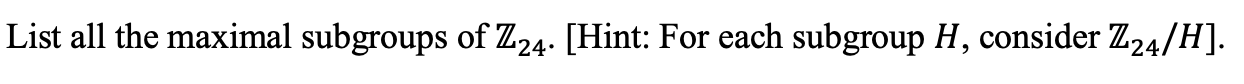 Solved List all the maximal subgroups of Z24. (Hint: For | Chegg.com