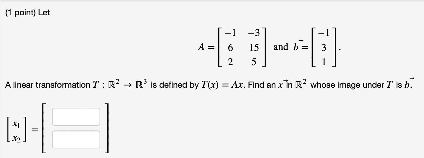 Solved (1 point) Let -1 -3 A= 6 and b= 3 15 5 2 A linear | Chegg.com