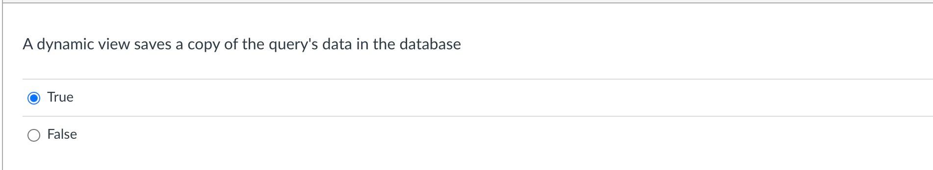 Solved A dynamic view saves a copy of the query's data in | Chegg.com