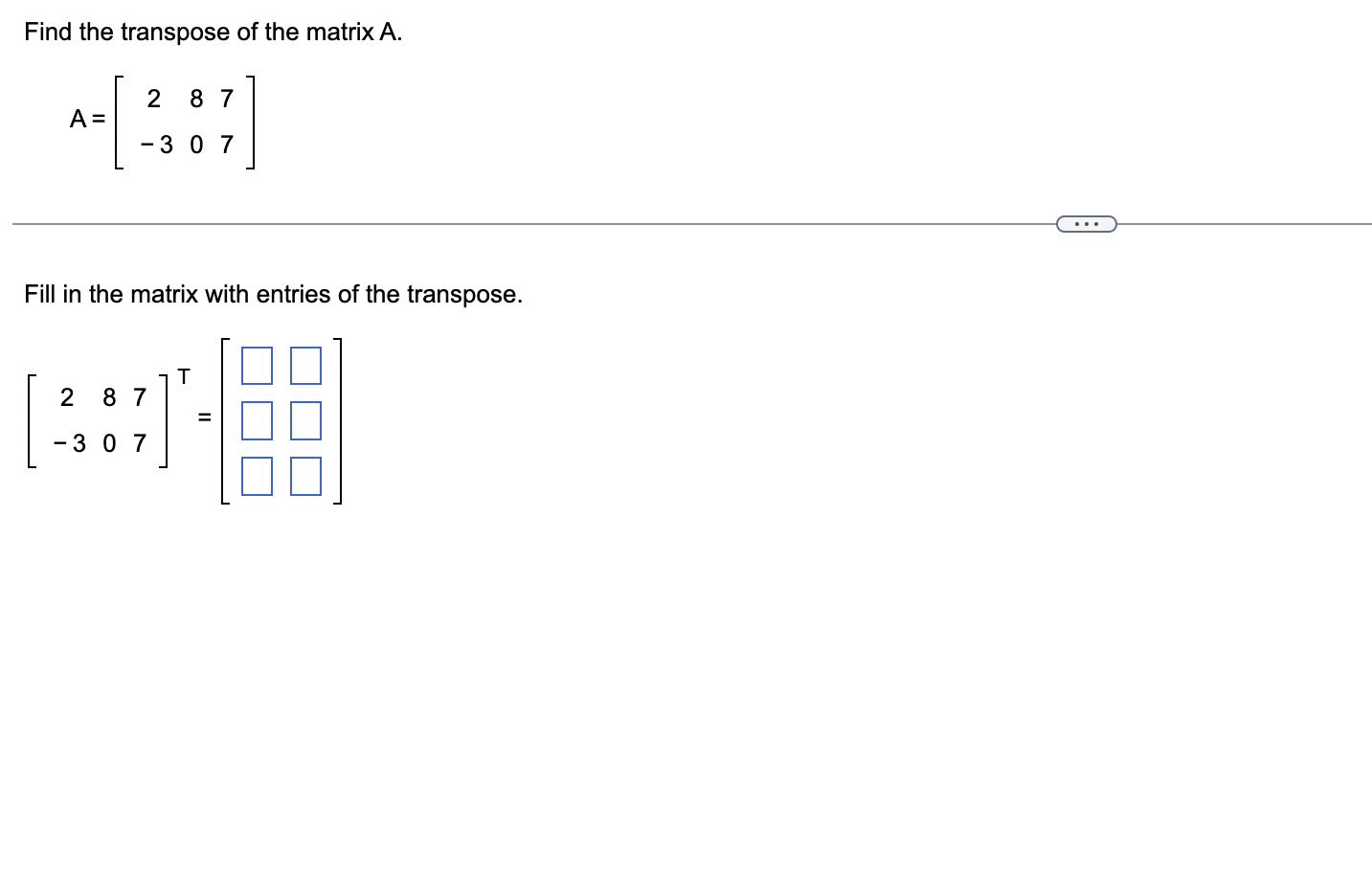 Solved Find the transpose of the matrix A. A=[2−38077] Fill | Chegg.com