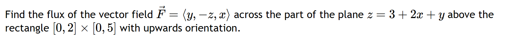 Solved Find the flux of the vector field F= y,−z,x across | Chegg.com