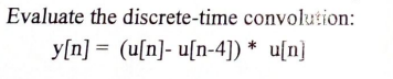 Solved Evaluate the discrete-time convolution: y[n] = (u[n]- | Chegg.com