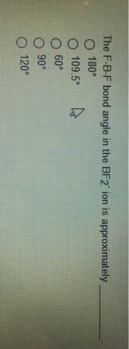 Solved The F-B-F bond angle in the BF2 ion is approximately | Chegg.com