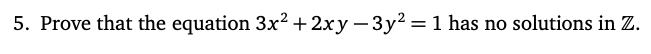 Solved 5. Prove that the equation 3x2+2xy−3y2=1 has no | Chegg.com