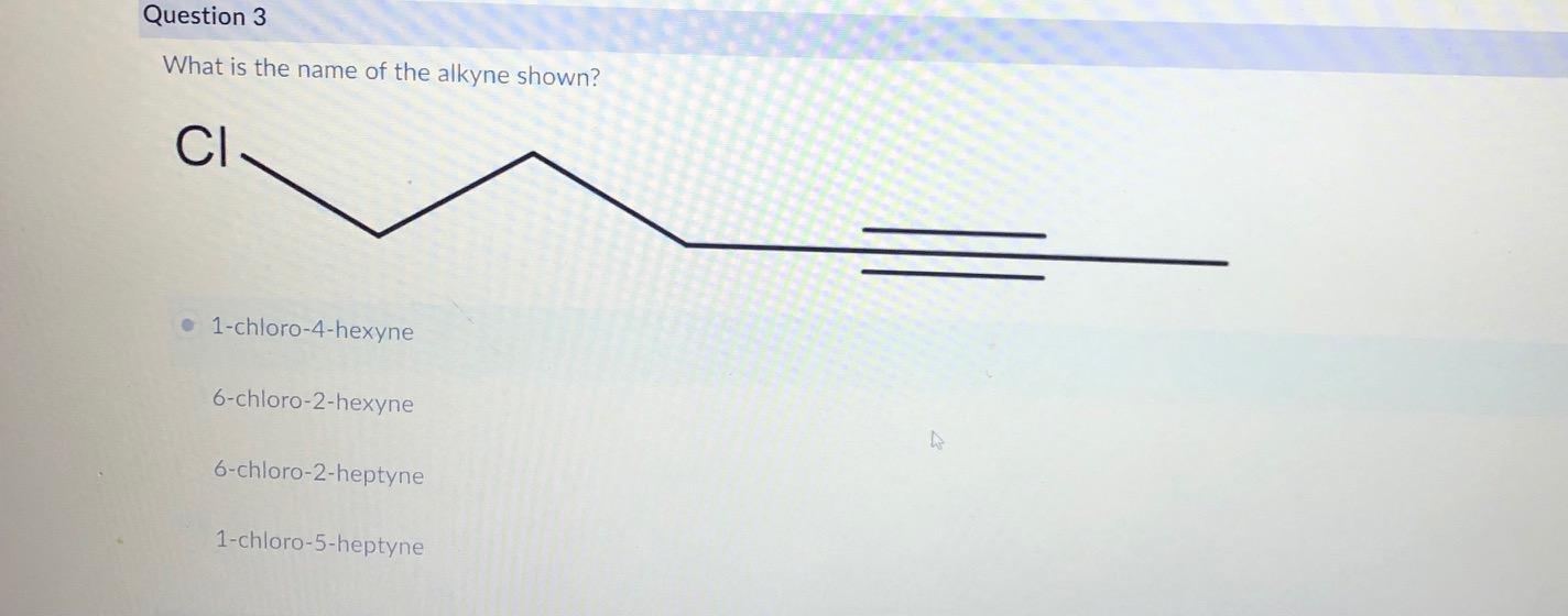 Solved Question 3 What is the name of the alkyne shown? CI • | Chegg.com