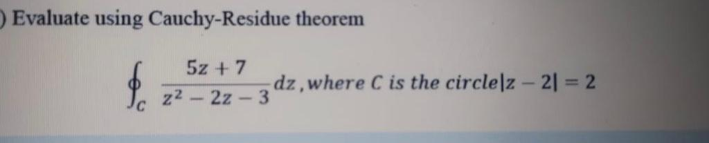 Solved Evaluate using Cauchy-Residue theorem f 5z + 7 dz, | Chegg.com