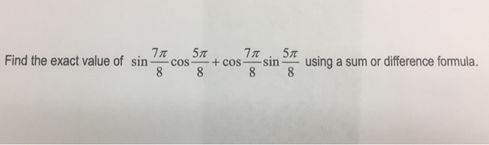 Solved Find the exact value of sin 7 pi/8 cos 5 pi/8 + cos 7 | Chegg.com