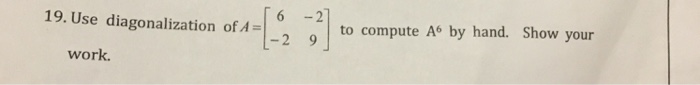 Solved 6 -2 -2 9 19. Use diagonalization of A- to compute A6 | Chegg.com