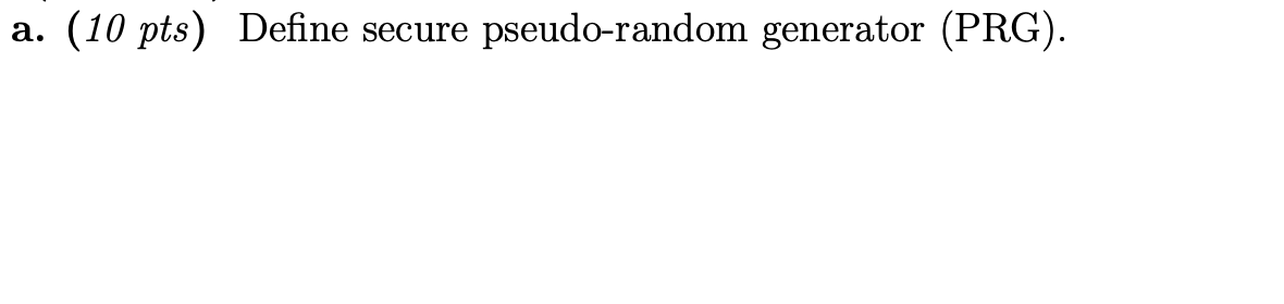 Solved a. (10pts) Define secure pseudo-random generator | Chegg.com